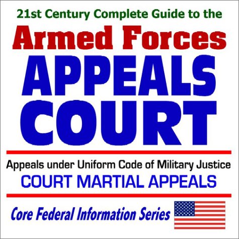21st Century Complete Guide to the Armed Forces Appeals Court: Appeals ...