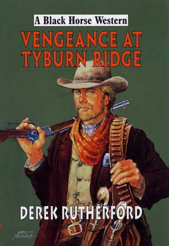 Vengeance at Tyburn Ridge (Black Horse Western): Derek Rutherford ...