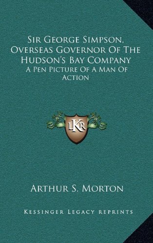 Sir George Simpson, Overseas Governor Of The Hudson's Bay Company: A ...