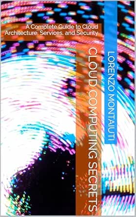 Cloud Computing Secrets: A Complete Guide to Cloud Architecture, Services, and Security eBook ...