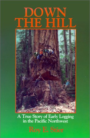 Down the Hill: A True Story of Early Logging in the Pacific Northwest ...