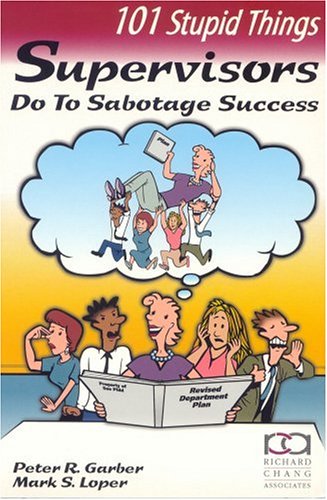 101 Stupid Things Supervisors Do To Sabotage Success: Loper, Mark S ...
