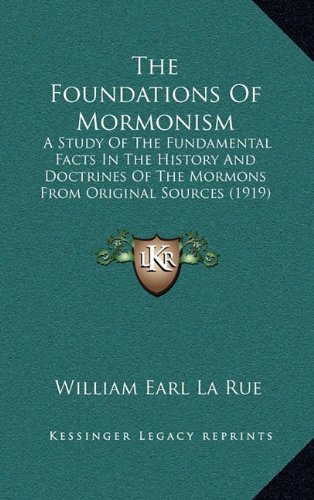 The Foundations Of Mormonism: A Study Of The Fundamental Facts In The ...