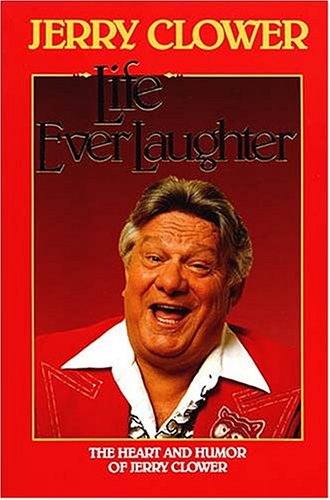 Life Everlaughter: The Heart and Humor of Jerry Clower: Clower, Jerry ...