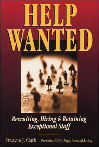 Help Wanted: Recruiting, Hiring & Retaining Exceptional Staff: Clark ...