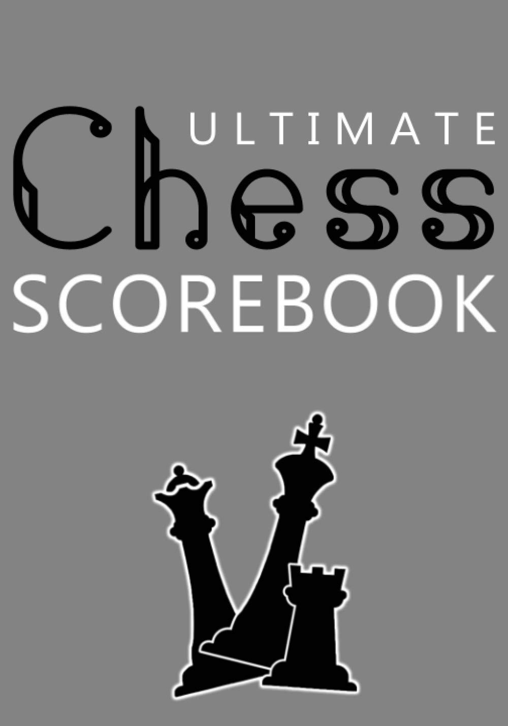 Ultimate Chess Scorebook: Score Sheet and Moves Tracker Notebook, Chess ...