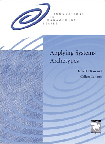 Applying Systems Archetypes: Daniel H Kim, Colleen P. Lannon, Daniel H. Kim, Lannon, Colleen P ...