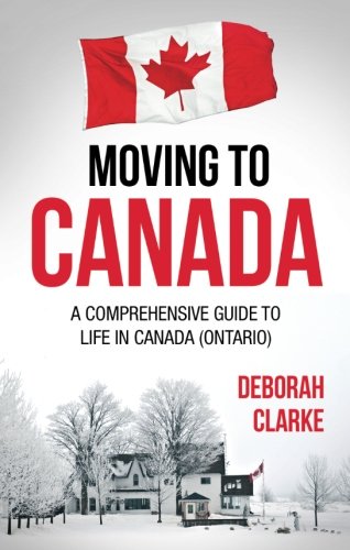 Moving to Canada: A comprehensive guide to life in Canada (Ontario ...