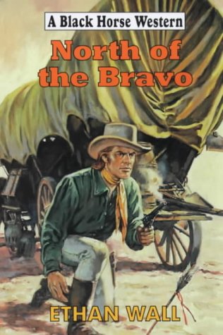 North of the Bravo (A Black Horse Western): Wall, Ethan: 9780709067597 ...
