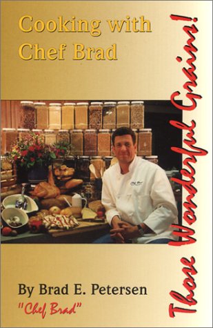 Cooking with Chef Brad: Those Wonderful Grains!: Petersen, Brad E ...