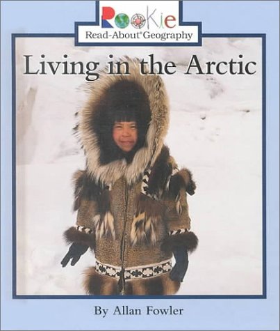 Living in the Arctic (Rookie Read-About Geography): Fowler, Allan ...