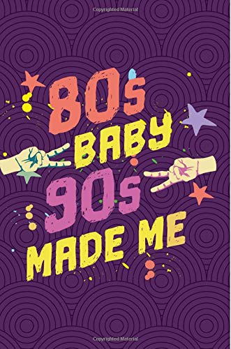 80s Baby 90s Made Me: Retro Vintage Nineties Journal Notebook; 1990s ...