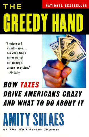 The Greedy Hand: How Taxes Drive Americans Crazy and What to Do About ...