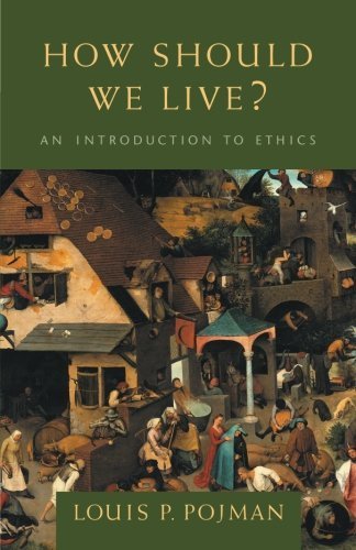 How Should We Live?: An Introduction to Ethics by Louis P. Pojman (2004 ...