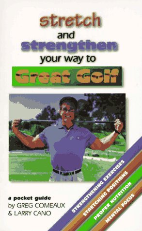Stretch and Strengthen Your Way to Great Golf: Comeaux, Greg, Cano ...