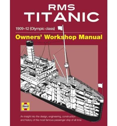 RMS Titanic Owners' Workshop Manual: 1909-12 (Olympic Class): An ...