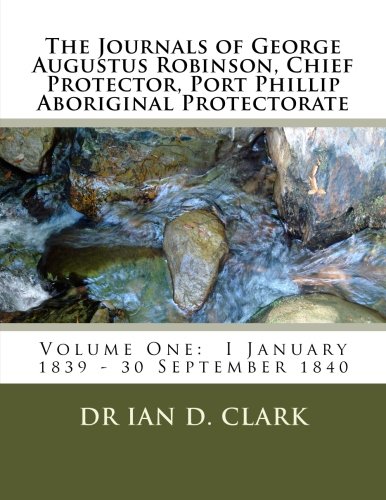 The Journals of George Augustus Robinson, Chief Protector, Port Phillip ...
