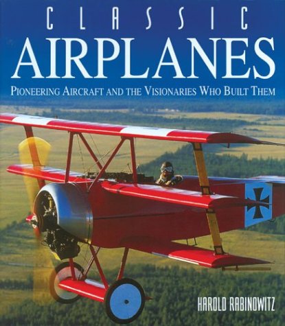 Classic Airplanes: Pioneering Aircraft and the Visionaries Who Built ...