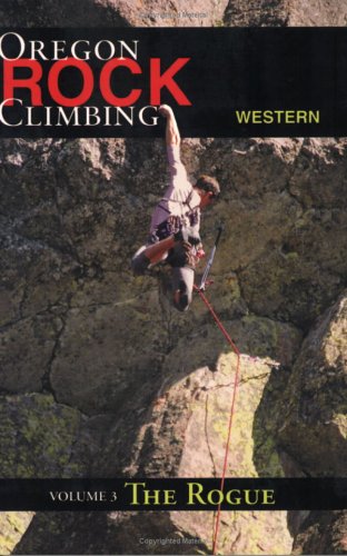 Rock Climbing Western Oregon: The Rogue: Greg Orton, Gilberto d'Urso ...