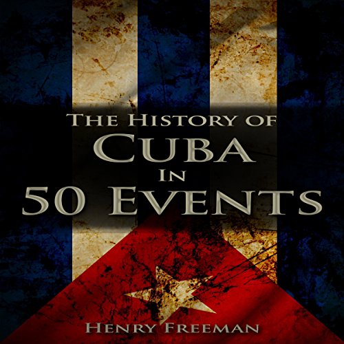 The History Of Cuba In 50 Events History By Country Timeline Book 3 the-history-of-cuba-in-50-events-history-by-country-timeline-book-3