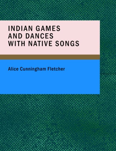 Indian Games and Dances with Native Songs: Fletcher, Alice Cunningham ...