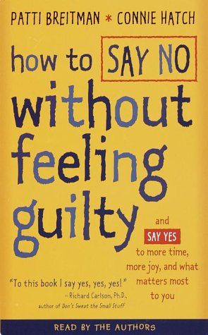 How to Say No Without Feeling Guilty: And Say Yes to More Time, More ...