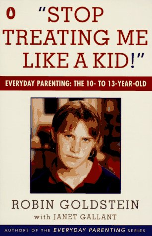 Stop Treating Me Like a Kid: Everyday Parenting: The 10- to 13-Year-Old ...