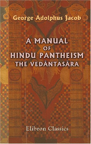 A Manual of Hindu Pantheism. The Vedântasâra: Jacob, George Adolphus ...