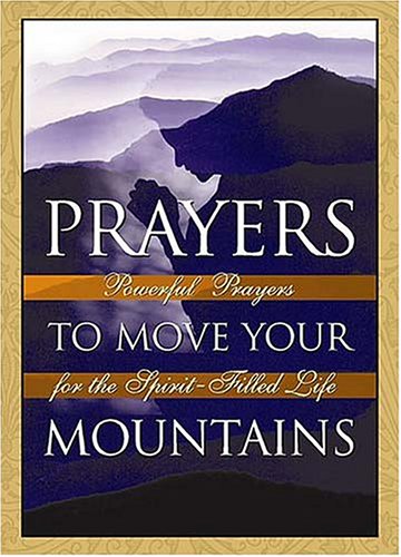 Prayers To Move Your Mountains powerful Prayers For The Spirit-filled ...