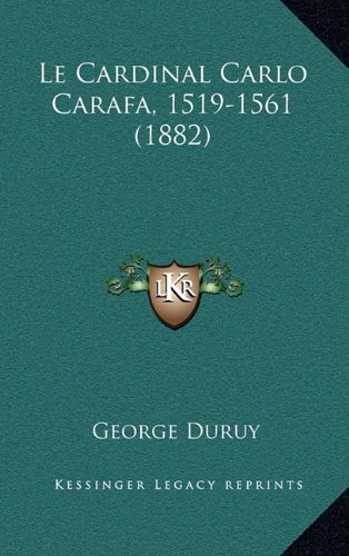 Le Cardinal Carlo Carafa, 1519-1561 (1882) (French Edition): Duruy ...
