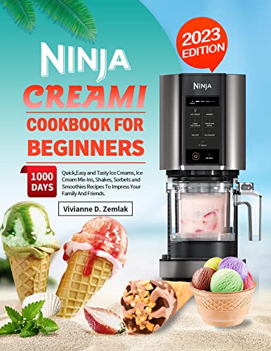 Ninja CREAMi Cookbook for Beginners 2023: 1000 Days Quick,Easy and Tasty Ice Creams, Ice Cream ...