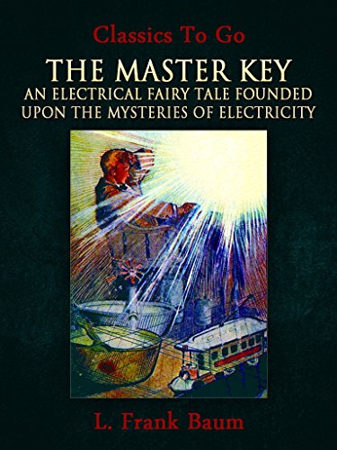 The Master Key: An Electrical Fairy Tale Founded Upon the Mysteries of ...