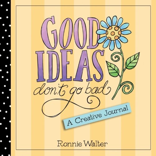 Good Ideas Don't Go Bad: A Creative Journal: Walter, Ronnie ...