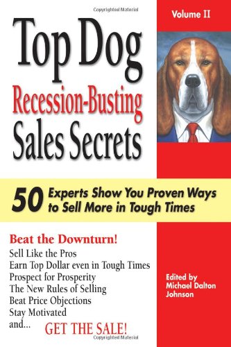 Top Dog Recession-Busting Sales Secrets: 50 Top Experts Show You Proven ...