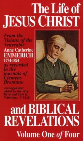 Life of Jesus Christ and Biblical Revelations (4 Volumes): Emmerich ...