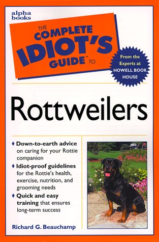 The Complete Idiot's Guide to Rottweilers: Beauchamp: 9781582450414: Amazon.com: Books