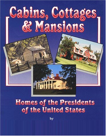 Cabins, Cottages & Mansions : Homes of the Presidents of the United ...