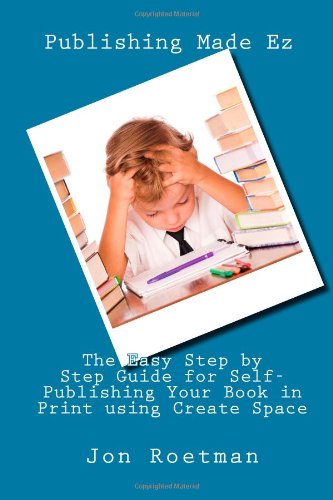 The Easy Step by Step Guide for Self-Publishing Your Book in Print using Create Space: Roetman ...