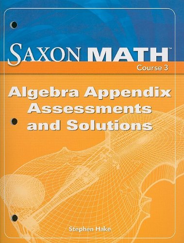 Saxon Math Course 3: Algebra Appendix Assessments and Solutions: Stephen Hake: 9781600320613 ...