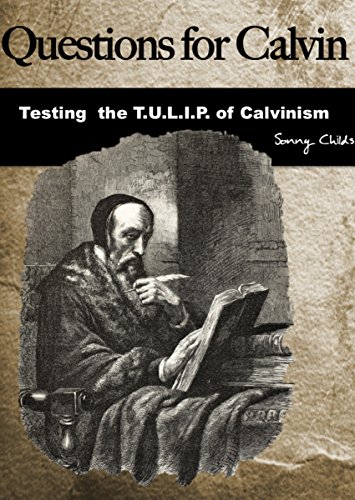 Questions for Calvin: Testing the T.U.L.I.P. of Calvinism - Kindle ...
