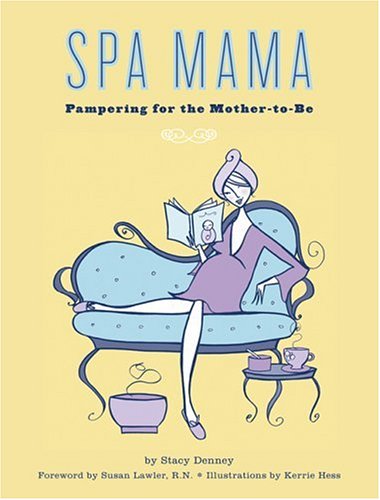Spa Mama: Pampering for the Mother-to-Be: Denney, Stacy, Hess, Kerrie ...