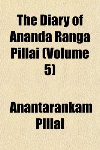 The Diary of Ananda Ranga Pillai (Volume 5) : Pillai Anantarankam ...