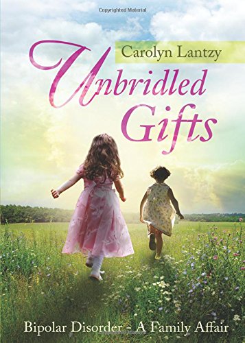 Unbridled Gifts: Bipolar Disorder-A Family Affair: Lantzy, Carolyn ...