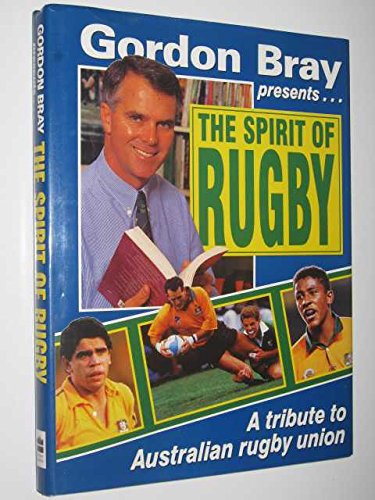 Gordon Bray presents- the spirit of rugby: A tribute to Australian ...