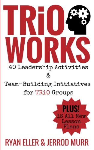 TRiO Works!: 40 Leadership Activities & Team-Building Initiatives for ...