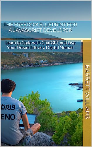 The Freedom Blueprint For A Javascript Developer Learn To Code With Chatgpt And Live Your Dream