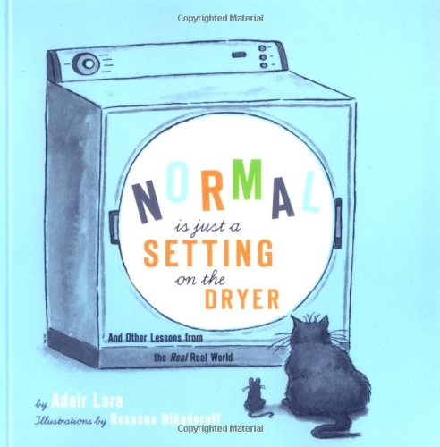 Normal Is Just a Setting On the Dryer: And Other Lessons from the Real ...