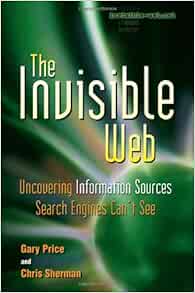Amazon.com: The Invisible Web: Uncovering Information Sources Search Engines Can't See ...