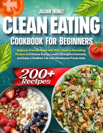 Clean Eating Cookbook: Beginner-Friendly Guide with 200+ Quick ...