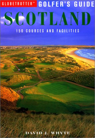 Globetrotter Golfer's Guide Scotland: 150 Courses and Facilities: Whyte ...